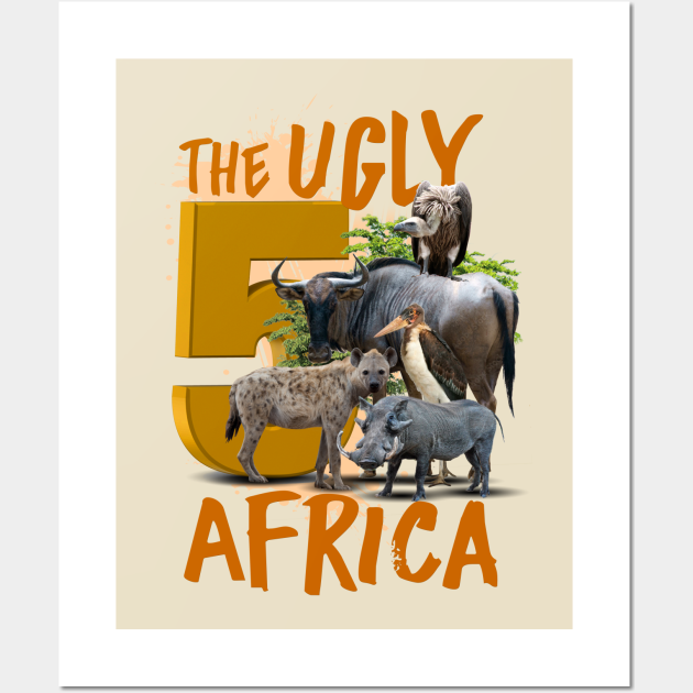 Africa's UGLY Five Animals - Big Five - Posters and Art Prints | TeePublic